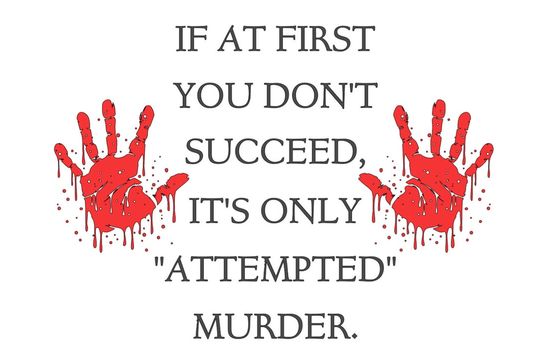If at First You Don't Succeed, It's Only Attempted Murder SVG and PNG ...