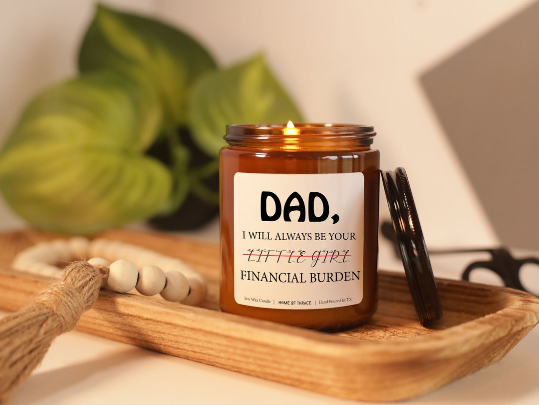 Dad, I Will Always Be Your Financial Burden Funny Gift Candle for ...