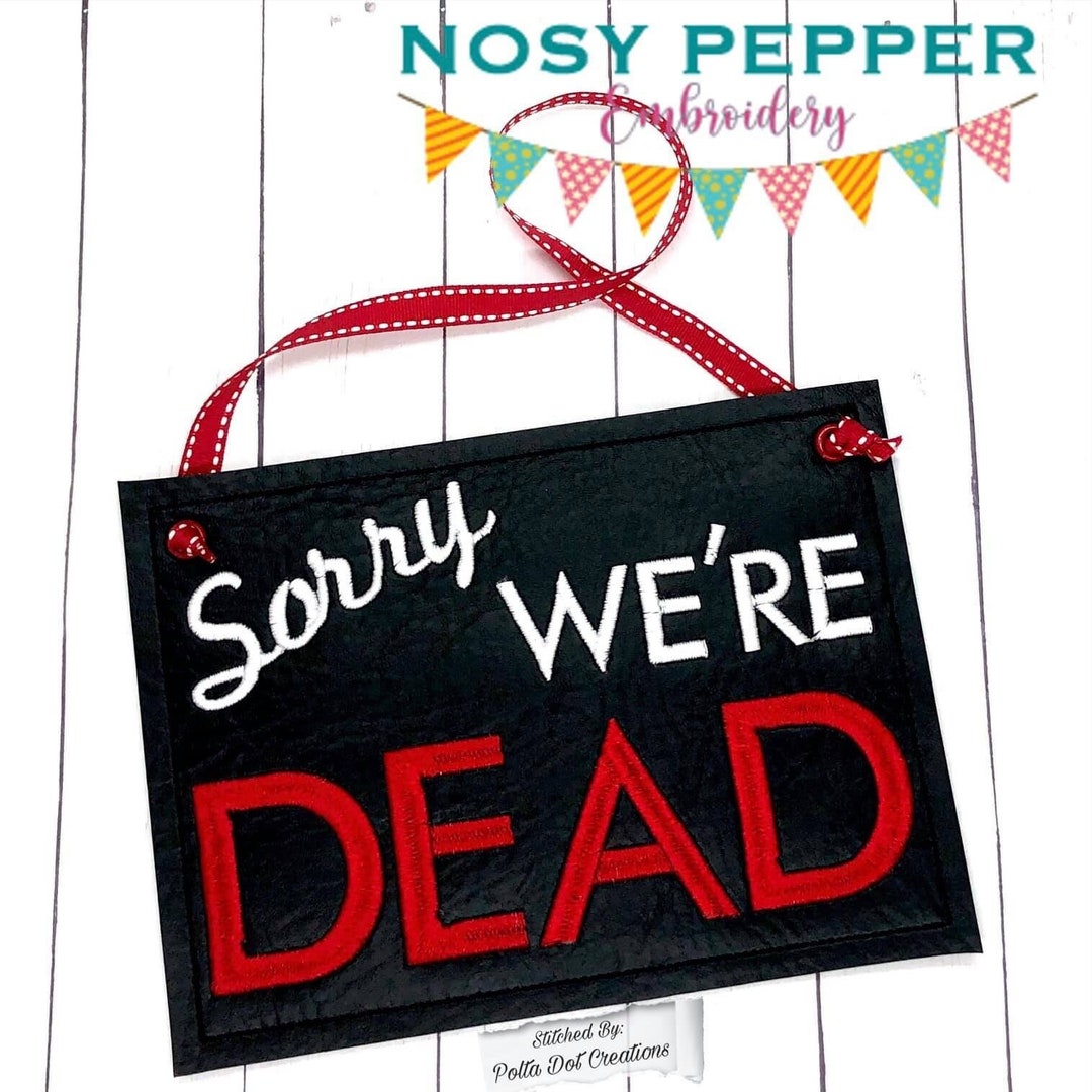 Sorry We're Dead ITH Sign Embroidery Design 4 Sizes Included DIGITAL ...