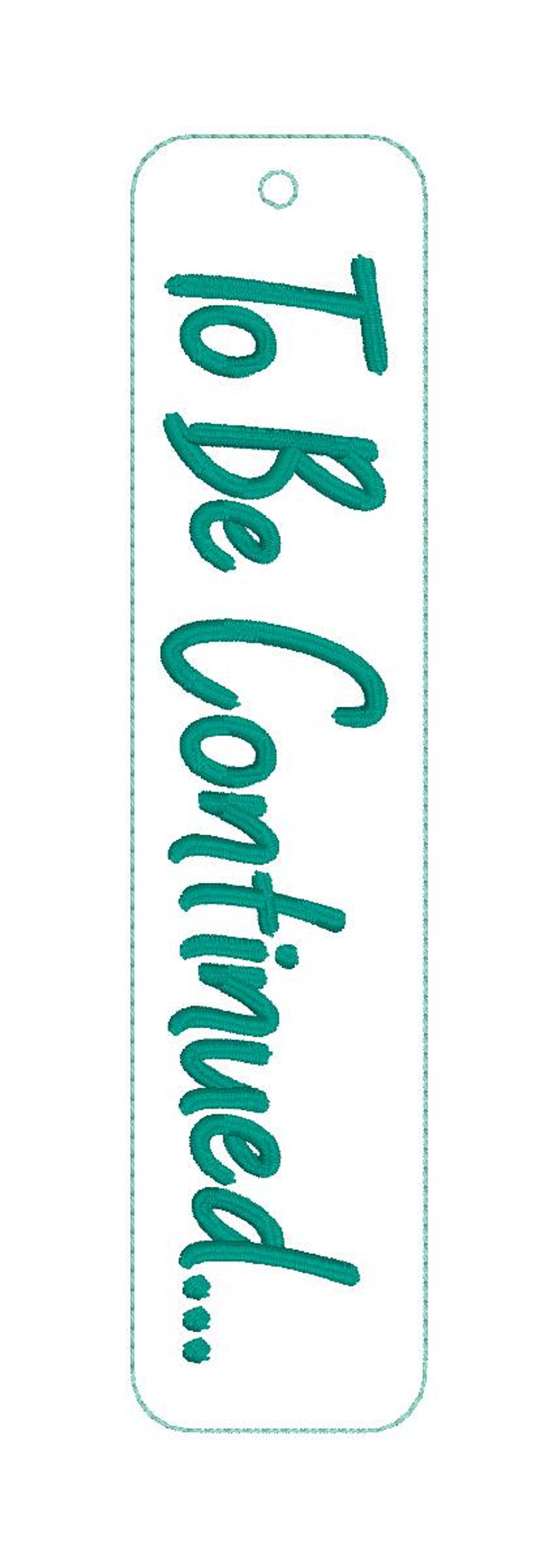 To Be Continued 5x7 Bookmark/bag Tag/ornament Machine Embroidery Design ...