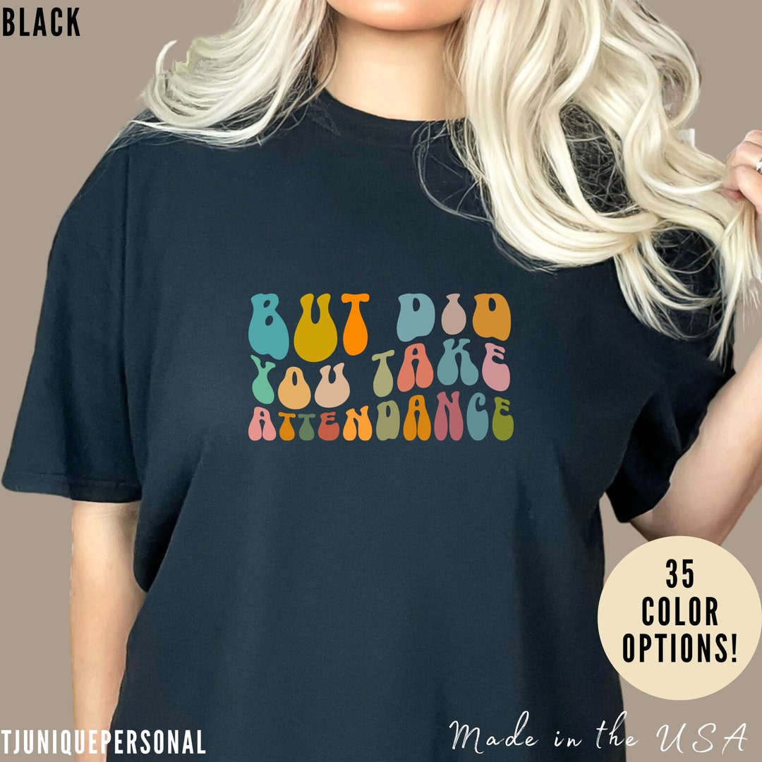 But Did You Take Attendance Shirt, Shirt for Women, Gift for Teachers ...