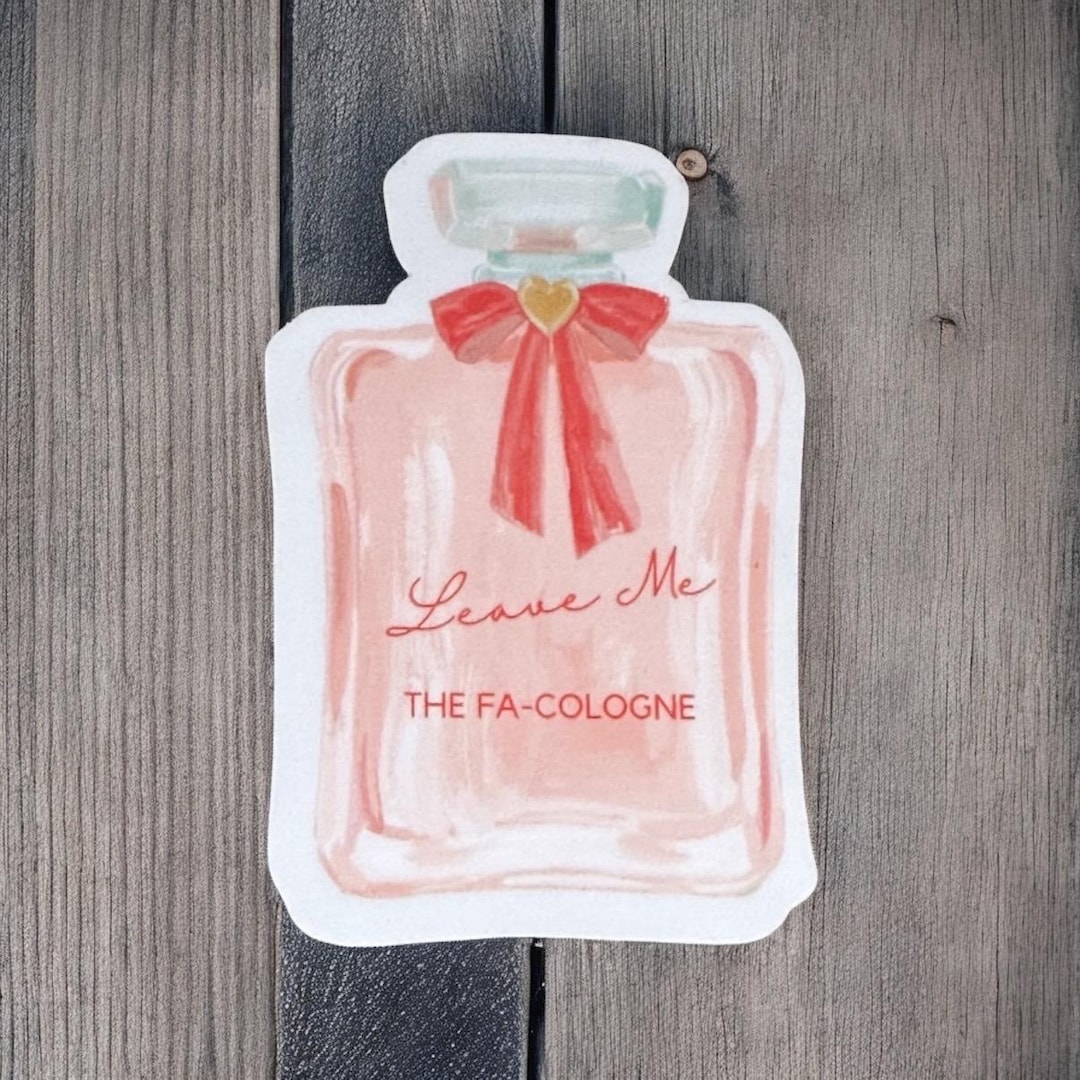 Leave Me the Fa-cologne Sticker, Perfume Sticker, Best Friend Gift ...