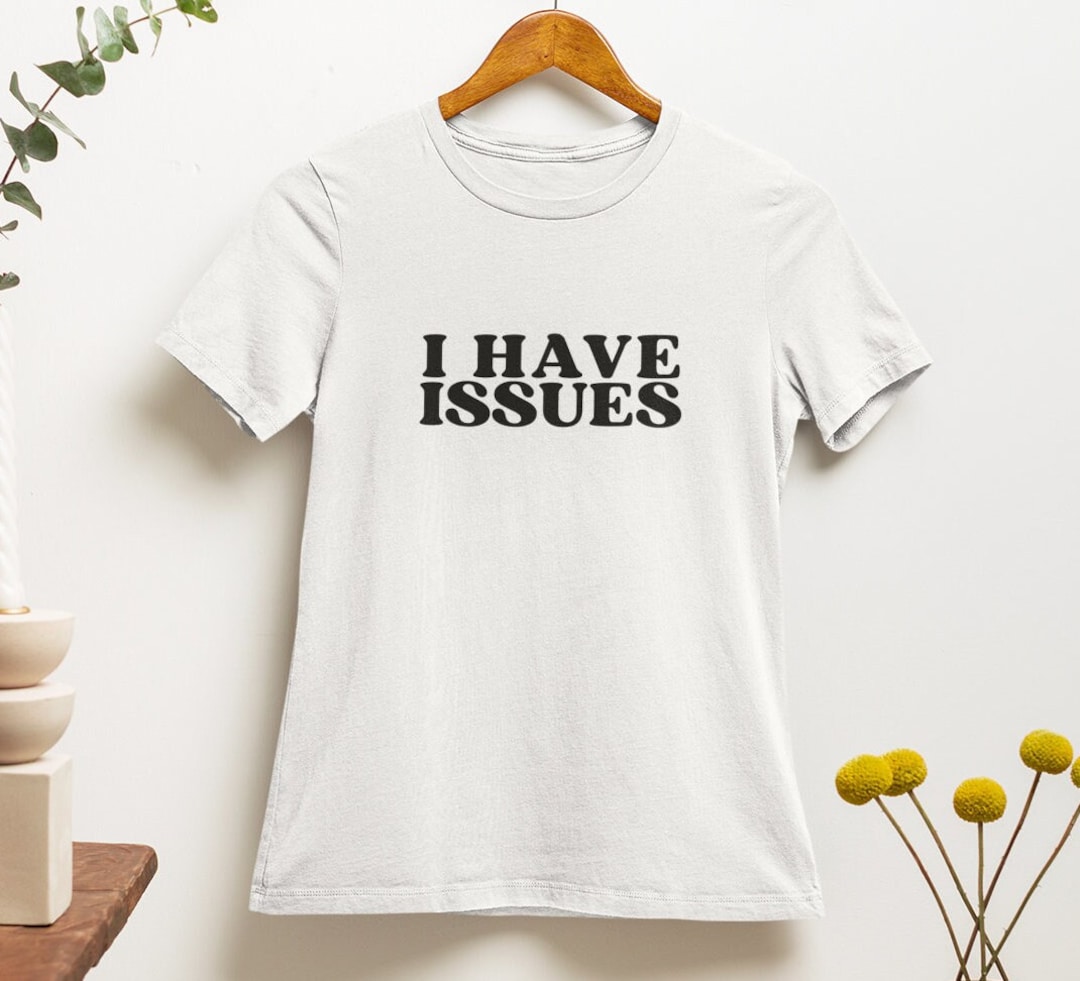I Have Issues T Shirt | Mental Issues | Y2k | Aesthetics | Hilarious ...