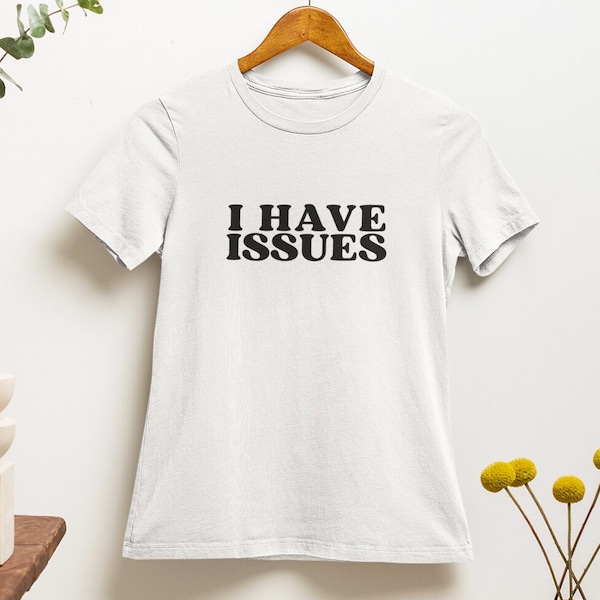 I Have Issues Shirt - Etsy