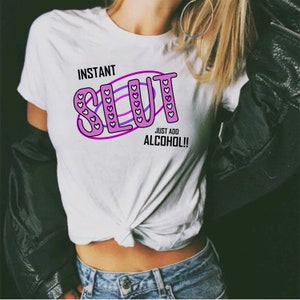 Slut T Shirt | Instant Slut Just Add Alcohol | Sluttery | Slutty ...