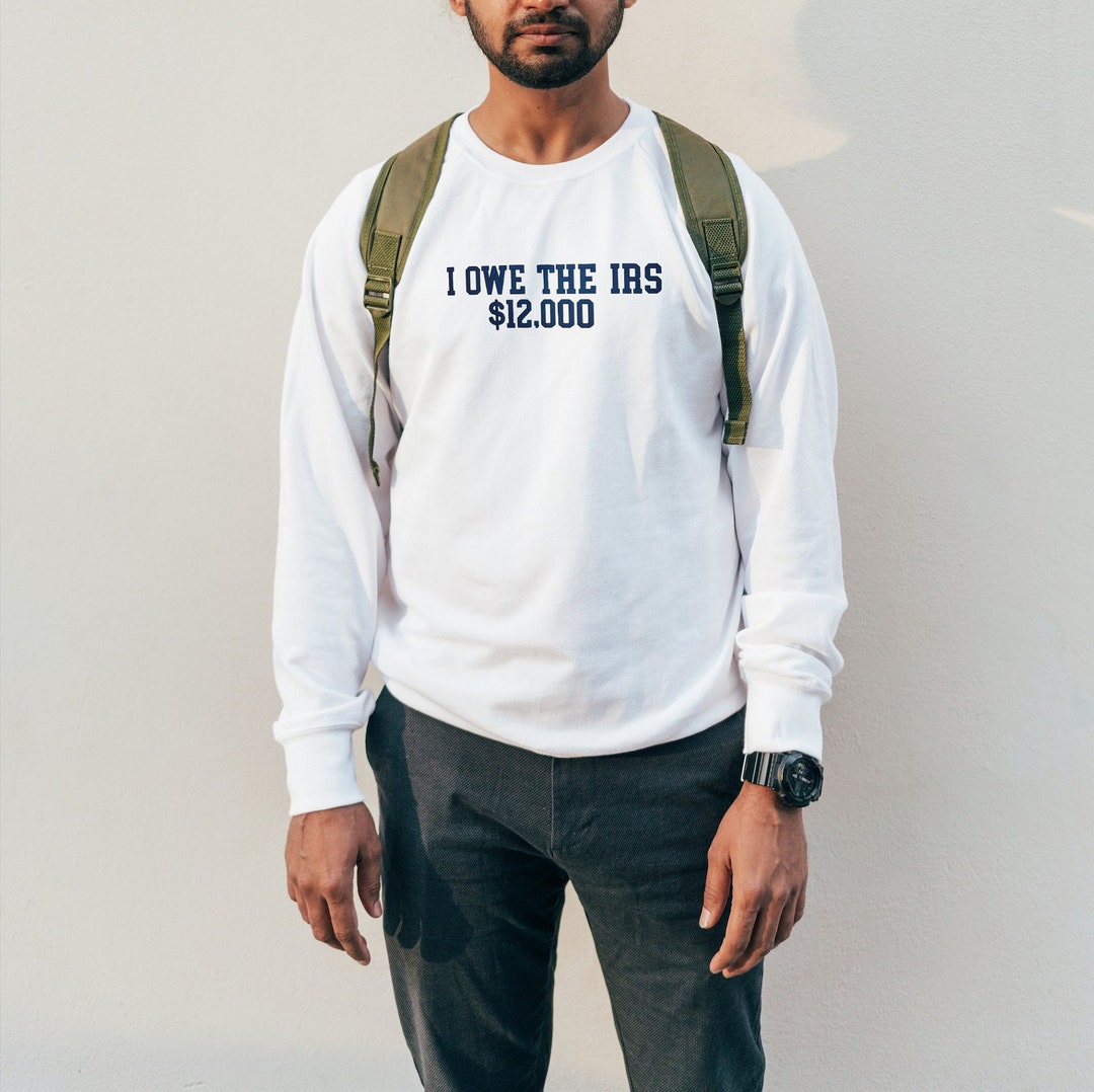 I Owe the IRS 12K Embroidered T-shirt or Crewneck | Funny Sweatshirt ...
