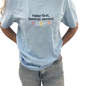 Hater First, Feminist Second Embroidered Unisex T-shirt or Sweatshirt ...