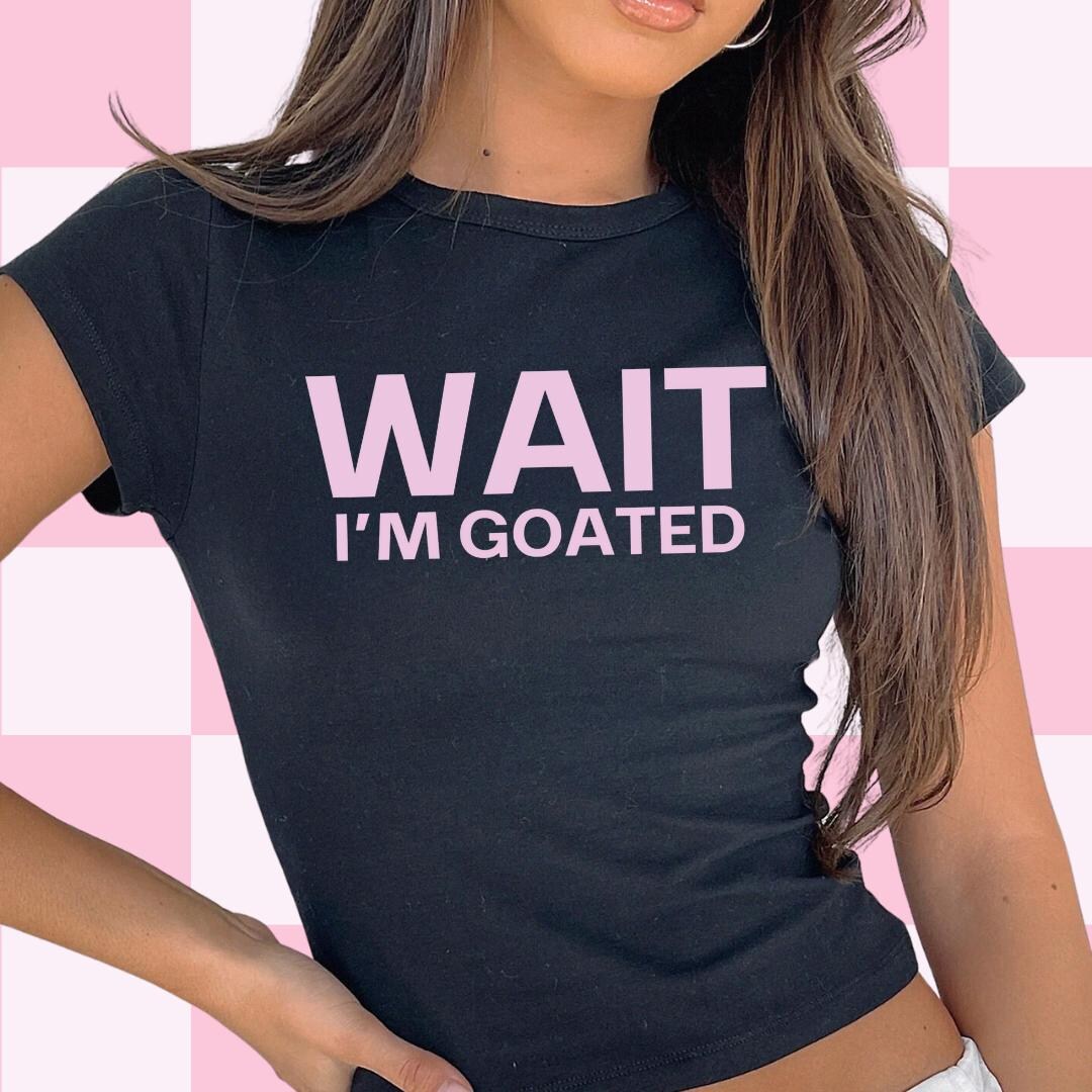 WAIT I'm Goated Tee/sweatshirt/crop Top - Etsy
