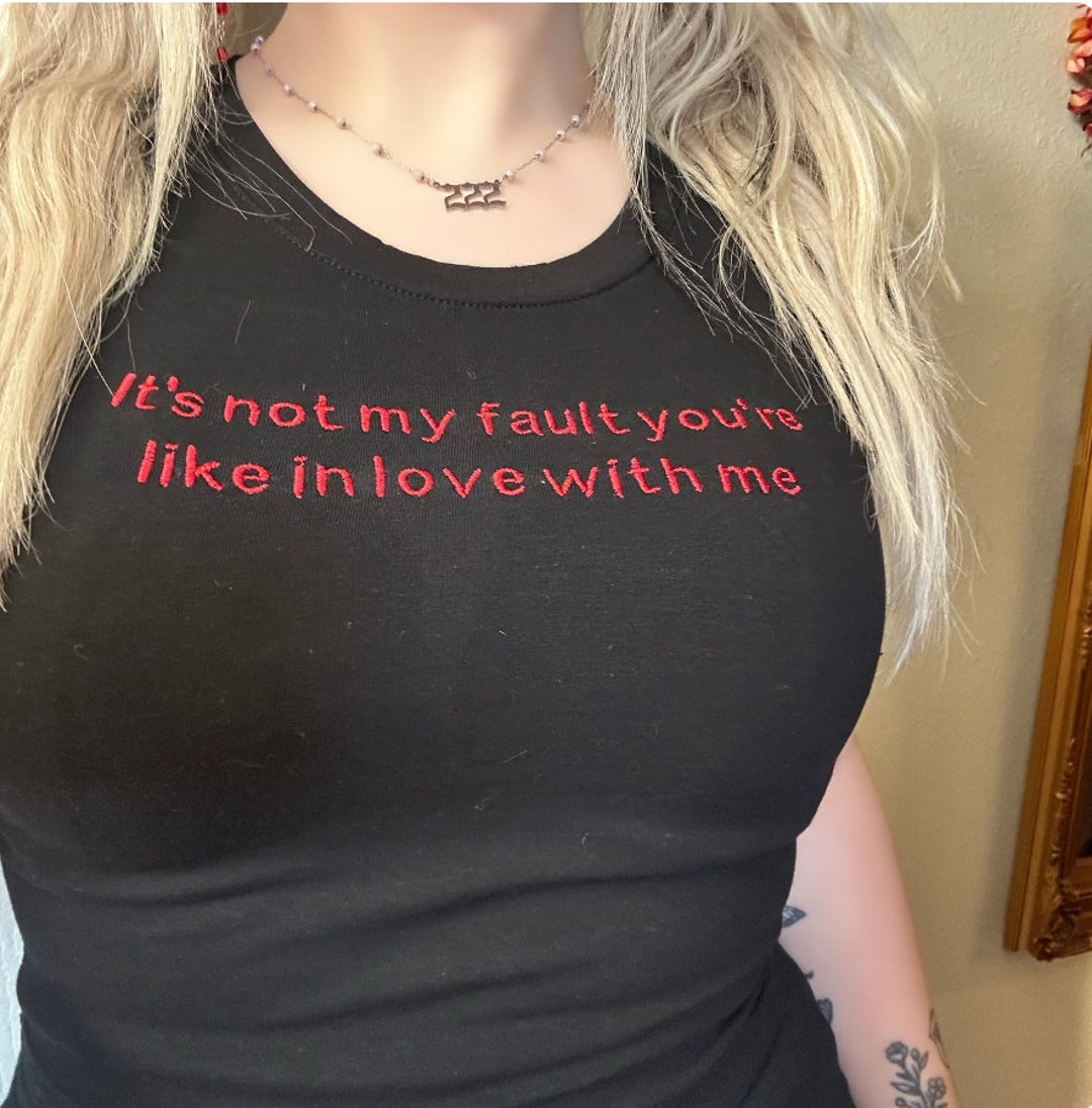It's Not My Fault You're Like in Love With Me Embroidered Baby Tee - Etsy