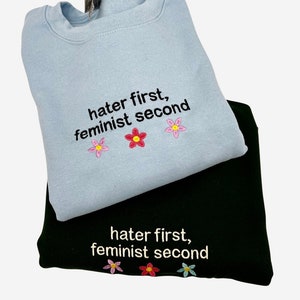 Hater First, Feminist Second Embroidered Unisex T-shirt or Sweatshirt ...