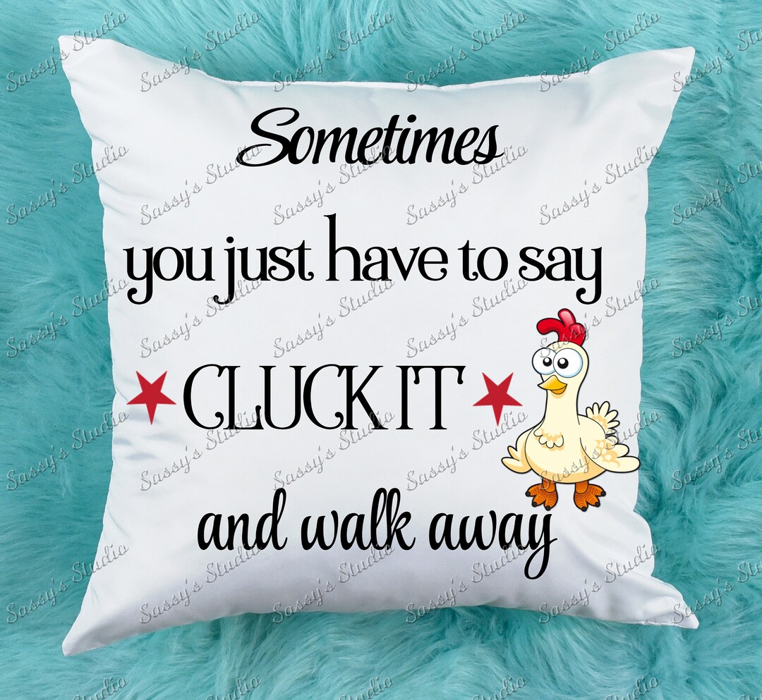 Sometimes You Just Have to Say Cluck It. Chicken Sublimation, Humorous ...