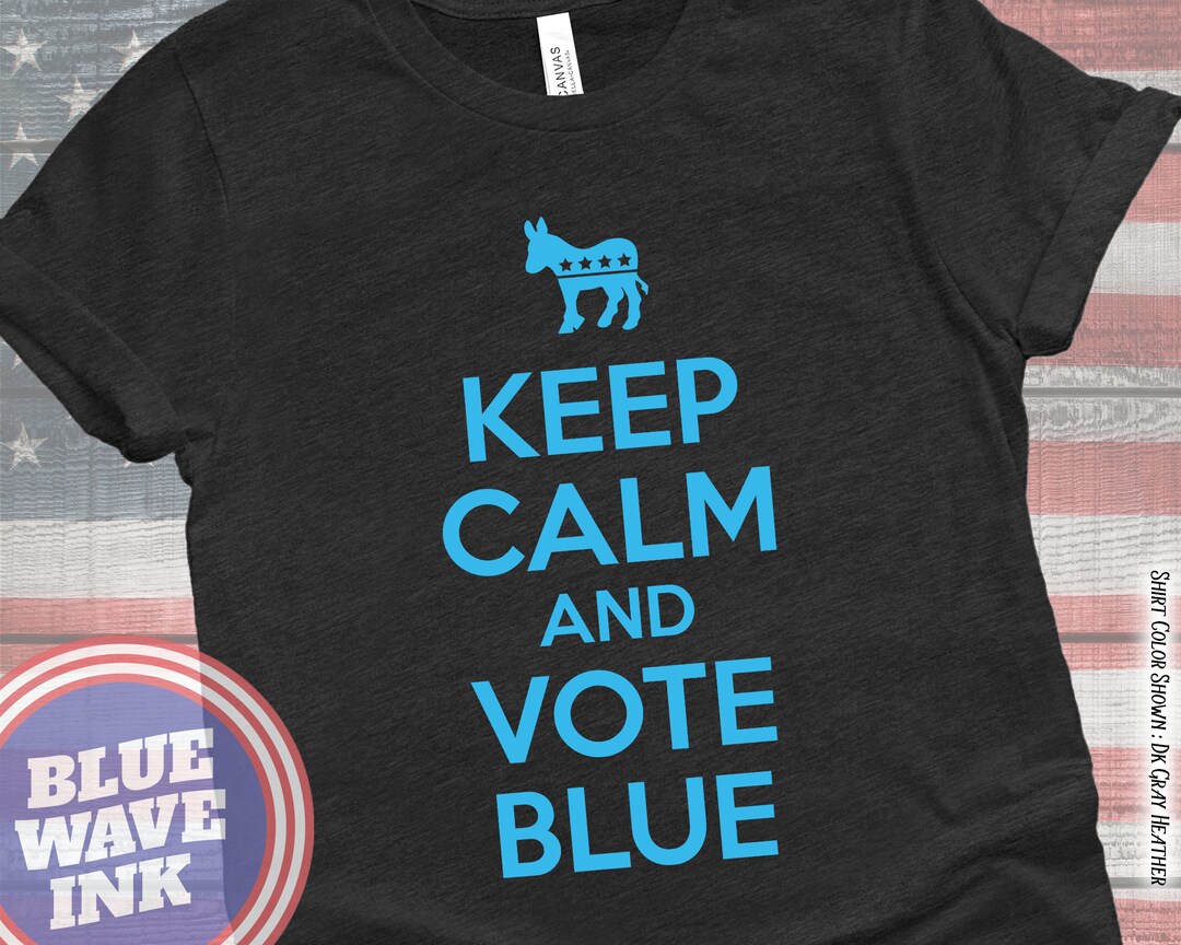 Keep Calm and Vote Blue, Democrat Voter, Blue Wave, Vote Shirt ...