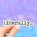 Literally Sticker, Laptop Stickers, Aesthetic Stickers, Water Bottle ...