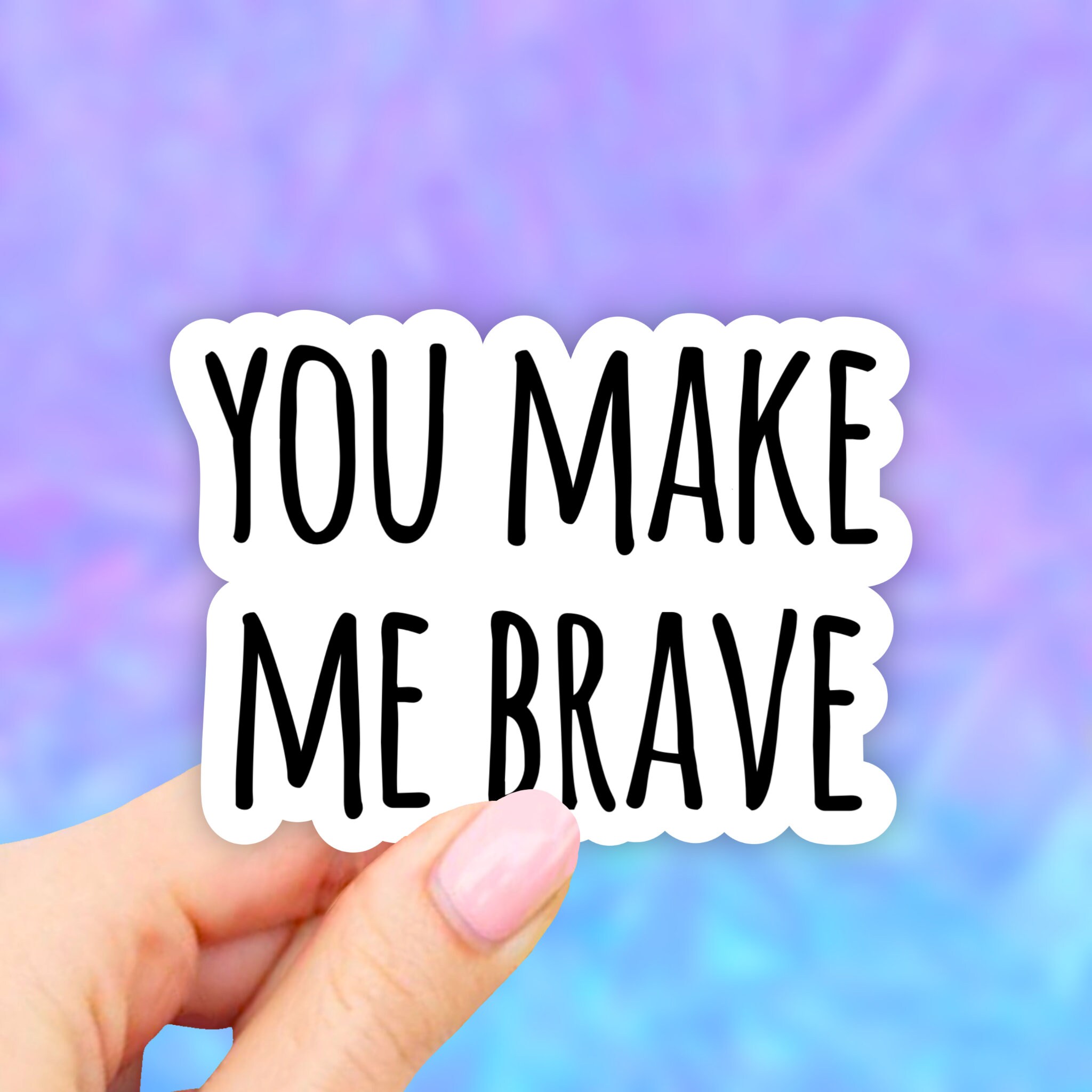 You Make me Brave Sticker Waterbottle stickers Laptop | Etsy