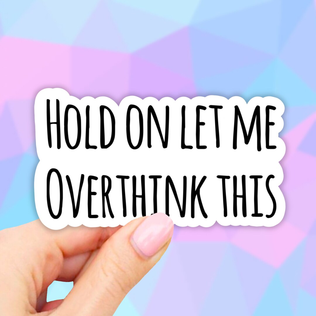 1, Hold on Let Me Over Think This Sticker, Laptop Stickers, Aesthetic ...
