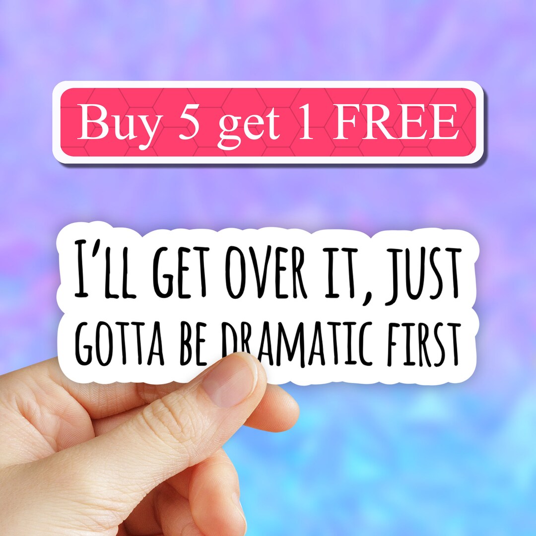 I'll Get Over It Just Gotta Be Dramatic First Sticker, Waterbottle ...