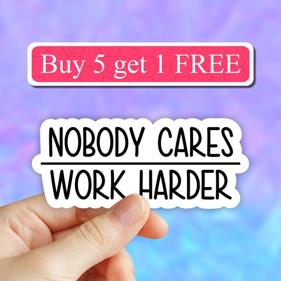 Nobody Cares Work Harder Sticker Work Stickers Funny | Etsy