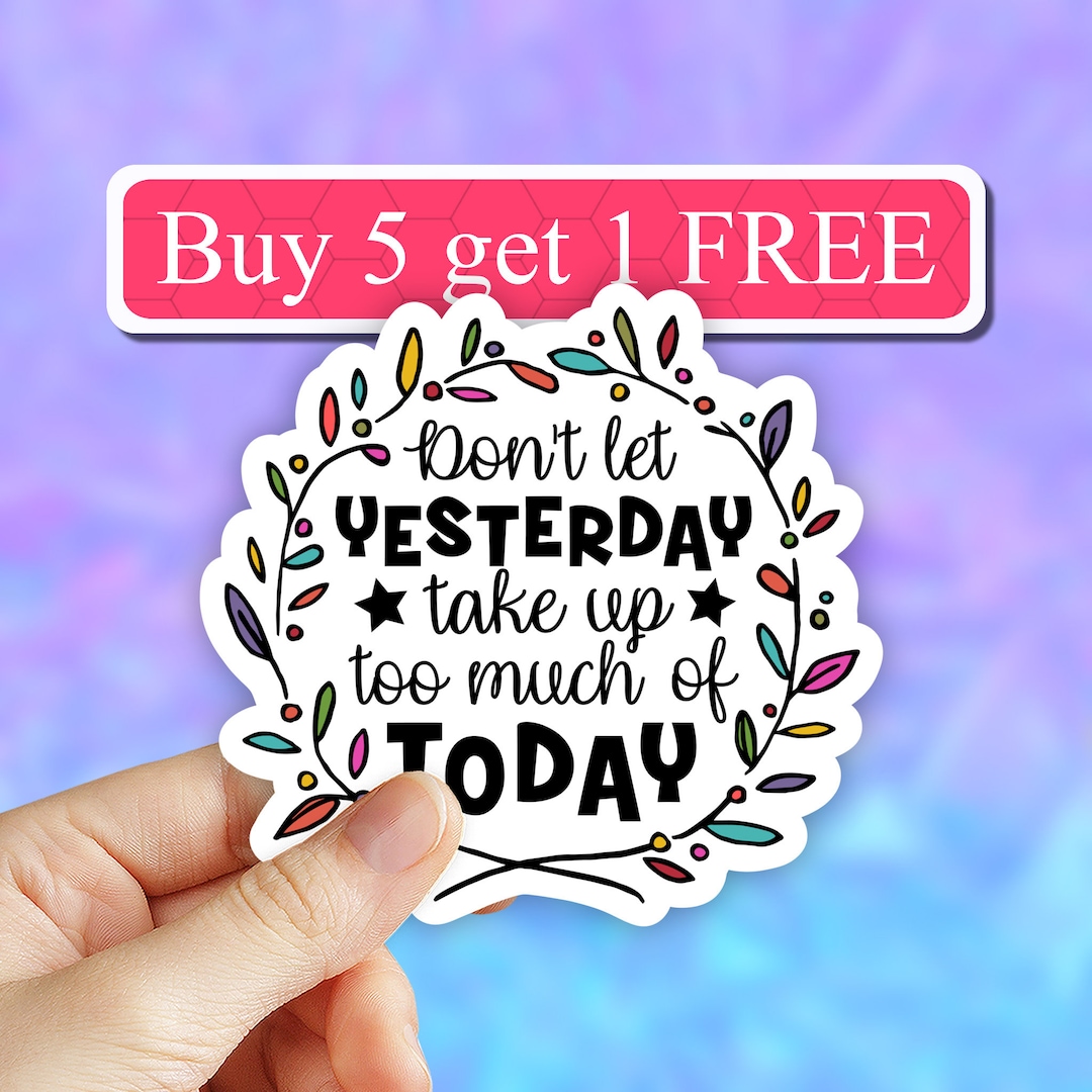 Don't Let Yesterday Take Too Much of Today Sticker, Motivational ...