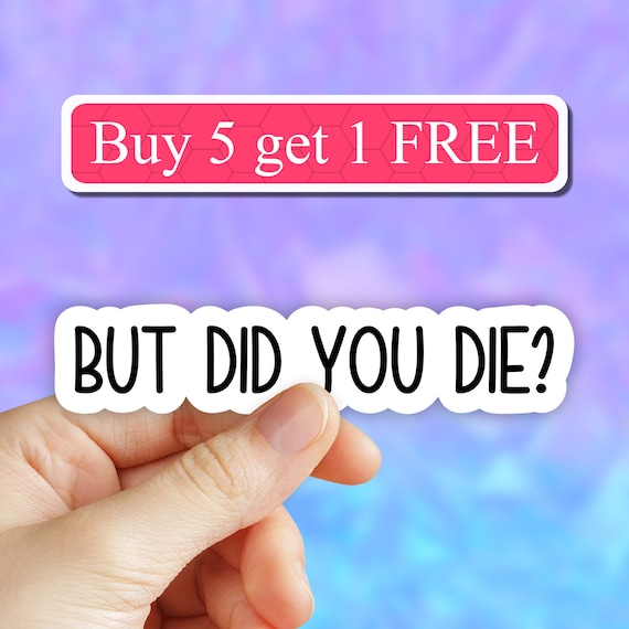 But Did You Die Sticker Funny Sticker Motivational Laptop | Etsy