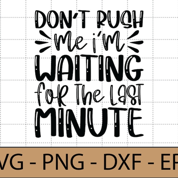 Dont Rush Me, I'm Waiting for the Last Minute Svg - Etsy