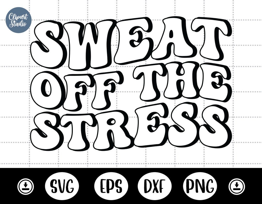 Sweat off the Stress Svg,mental Health Svg,motivational,funny Workout ...