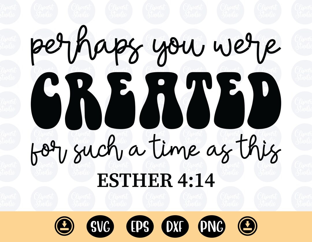 Perhaps You Were Created for Such A Time as This Svg,esther 4:14,bible ...