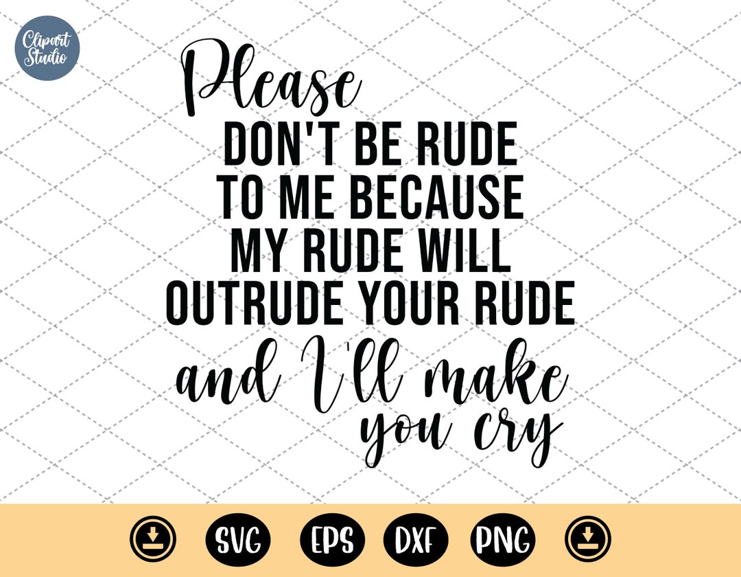 Please Don't Be Rude to Me Because My Rude Will Outrude Your Rude and I ...