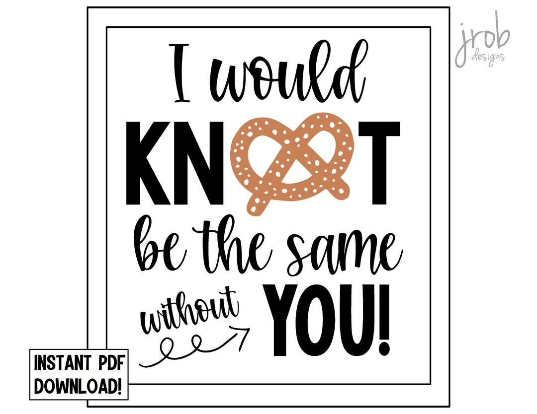I Would KNOT Be the Same Without You Pretzel Printable - Etsy