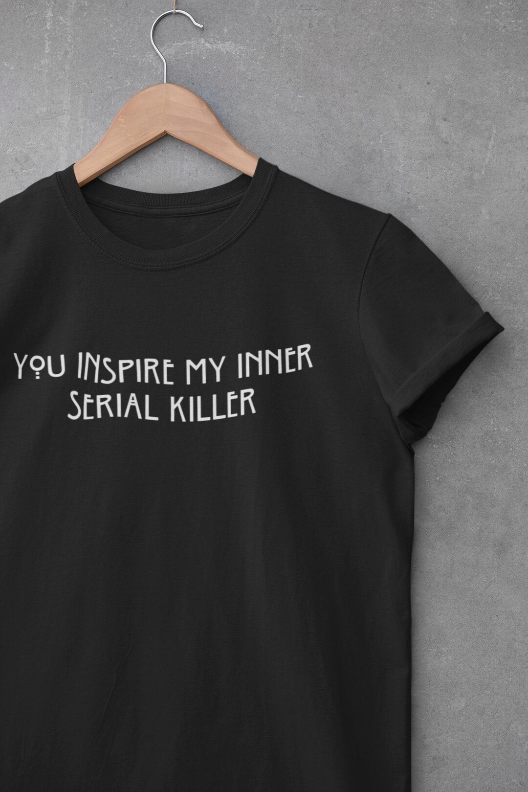 You Inspire My Inner Serial Killer T Shirt, Funny T-shirt, Horror ...