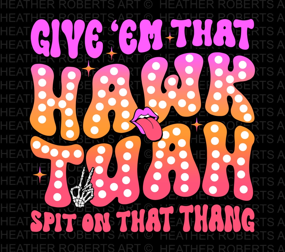 Hawk Tuah PNG, Hauk Tuah PNG, Give 'em That Hawk Tuah Spit on That ...