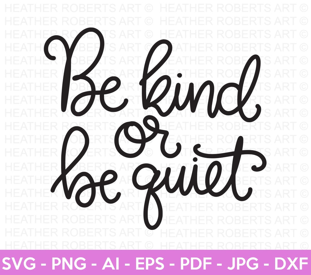 Be Kind or Be Quiet SVG: Positive Quote Cut File (digital Download ...
