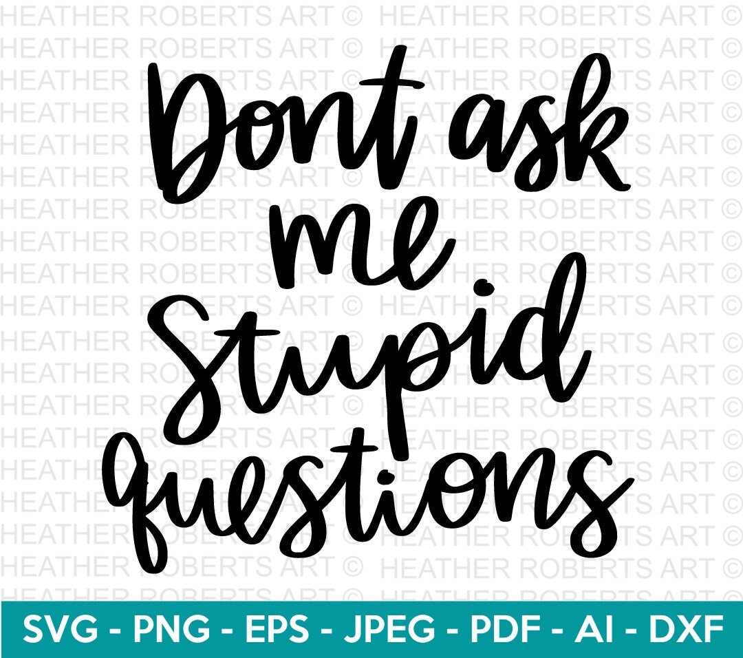 Don't Ask Me Stupid Questions SVG: Sarcastic Cut File (digital Download ...