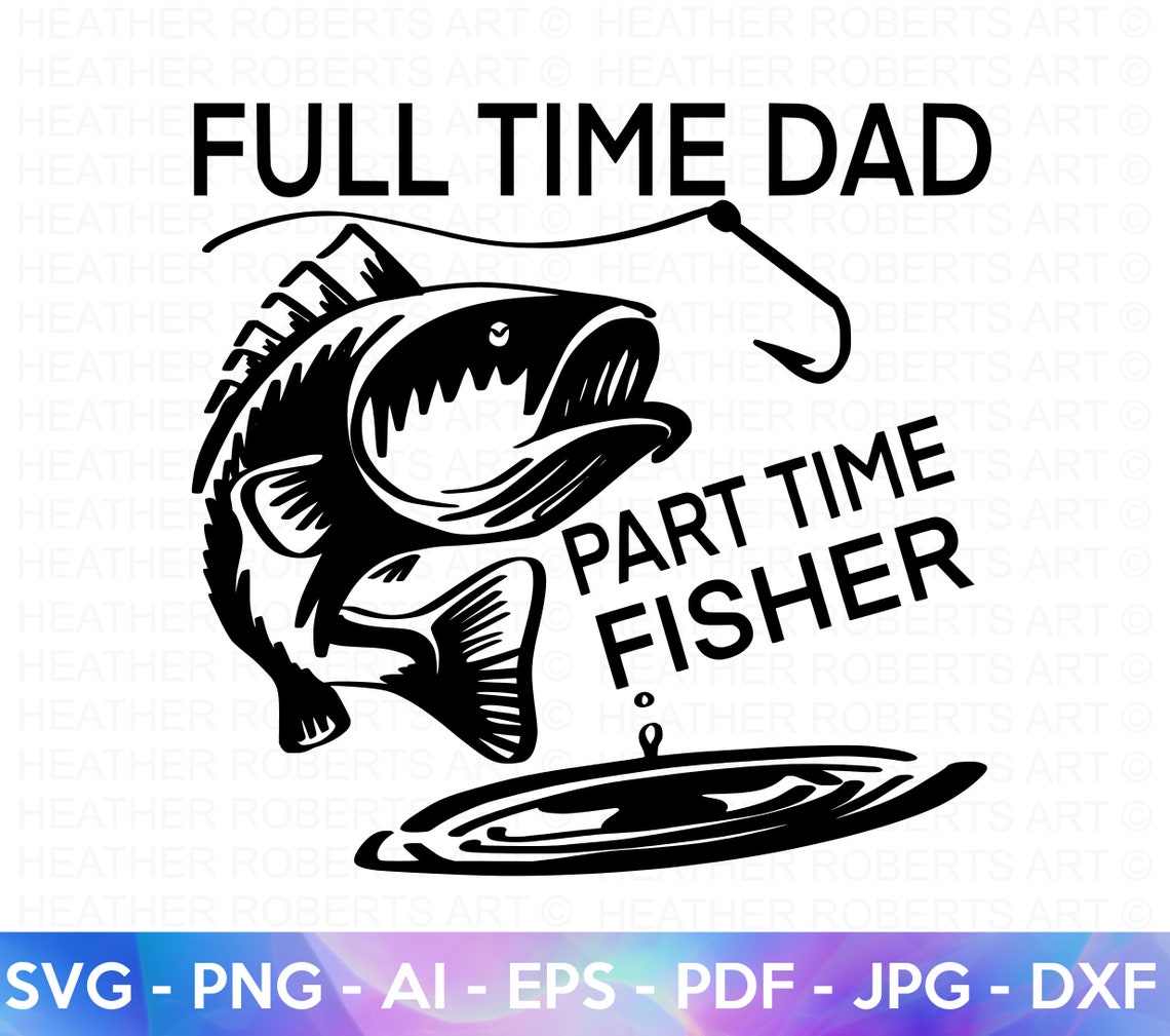 Full Time Dad Part Time Fisher SVG Father's Day SVG Dad | Etsy