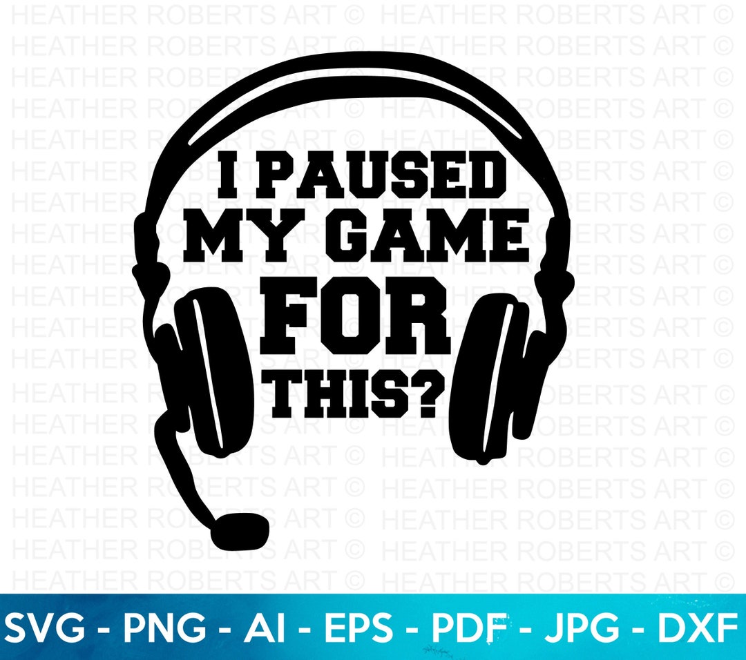 Paused My Game for This SVG: Gamer Cut File (digital Download) - Etsy