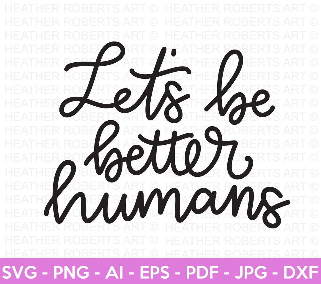 Let's Be Better Humans SVG: Positive Quote Cut File (digital Download ...