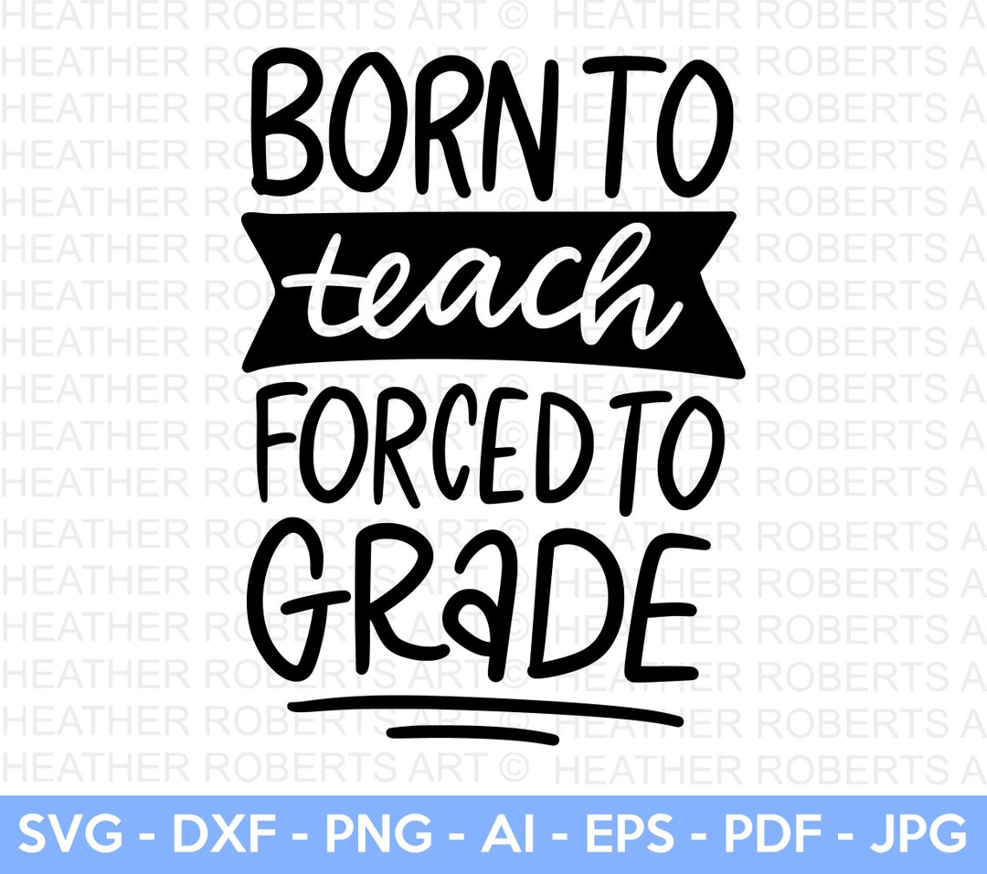 Born to Teach Forced to Grade SVG: Teacher Cricut Cut File (digital ...