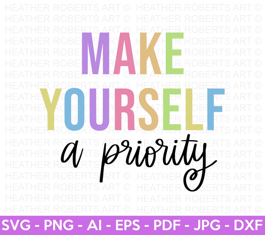 Make Yourself A Priority SVG, Positive SVG, Self Love SVG, Motivational ...