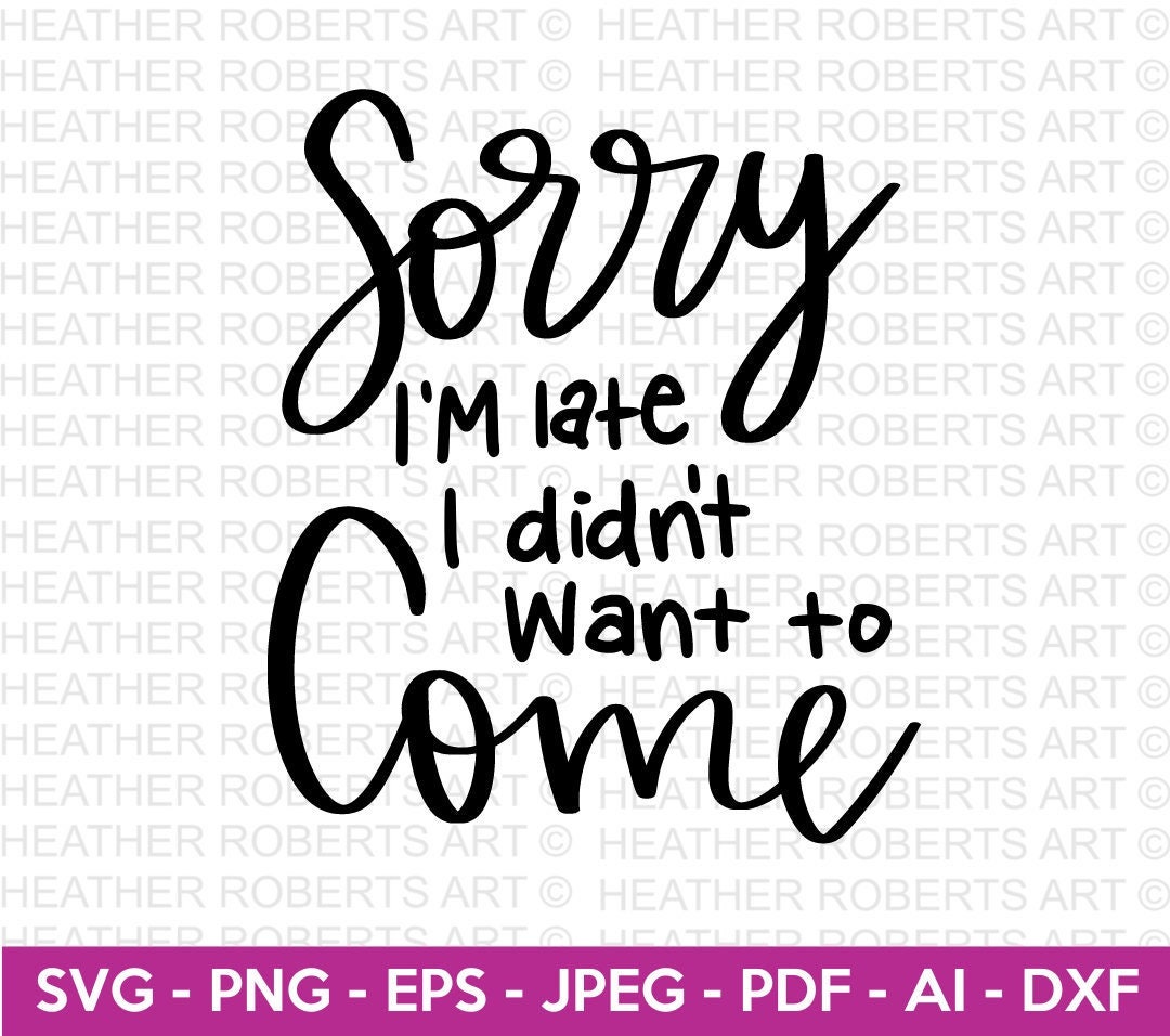 Sorry I Didn't Want to Come SVG, Sarcastic SVG, Sarcasm Svg, Humorous ...
