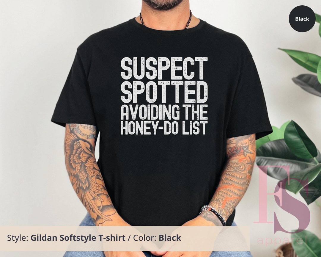 Suspect Spotted Avoiding the Honey-do List T-shirt, Funny Sarcastic ...