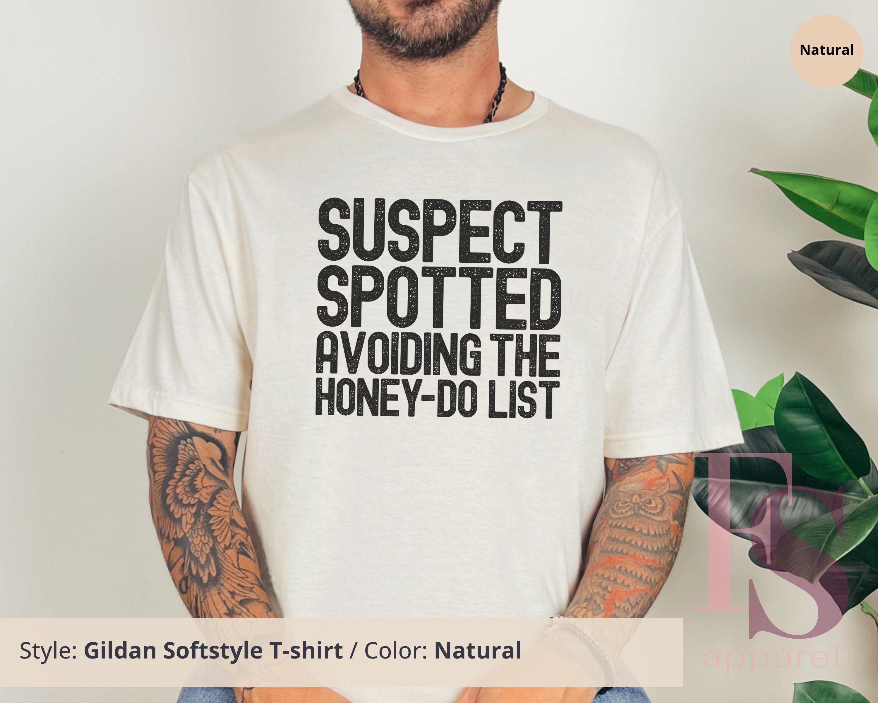 Suspect Spotted Avoiding the Honey-do List T-shirt, Funny Sarcastic ...