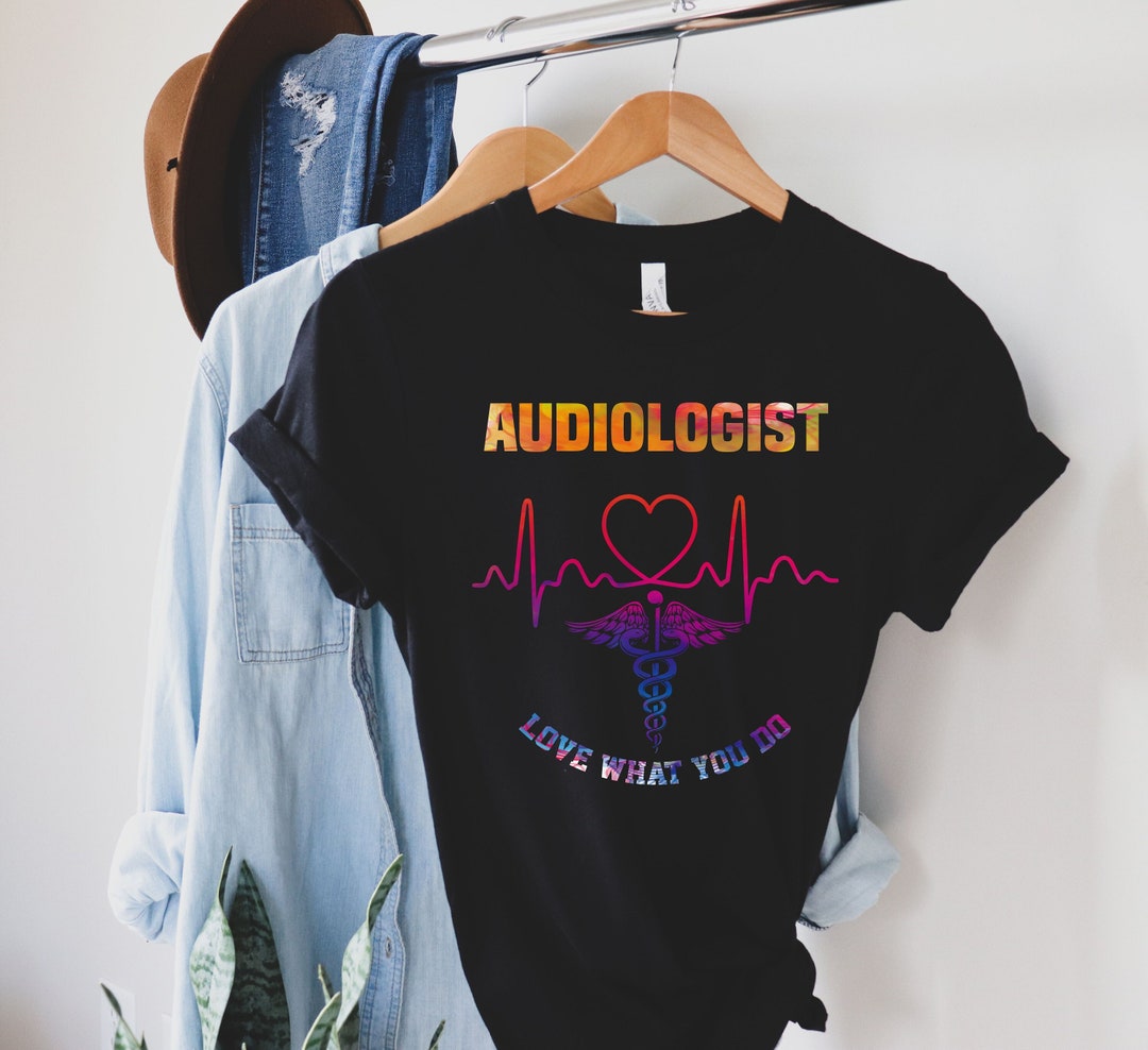 Audiologist Shirt, Long Sleeve, Sweatshirt, Hoodie, Gift, Love What You ...