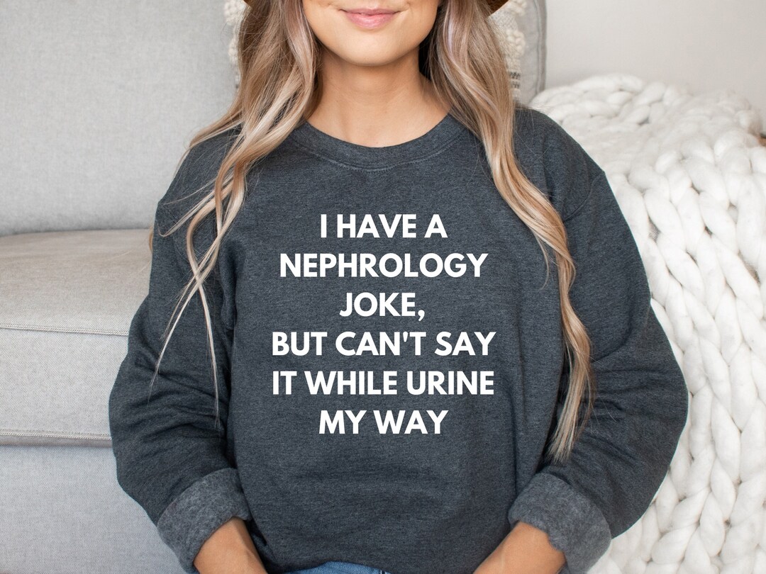 Nephrology Joke Shirt, Long Sleeve, Sweatshirt, Tank Top, Hoodie, Gift ...