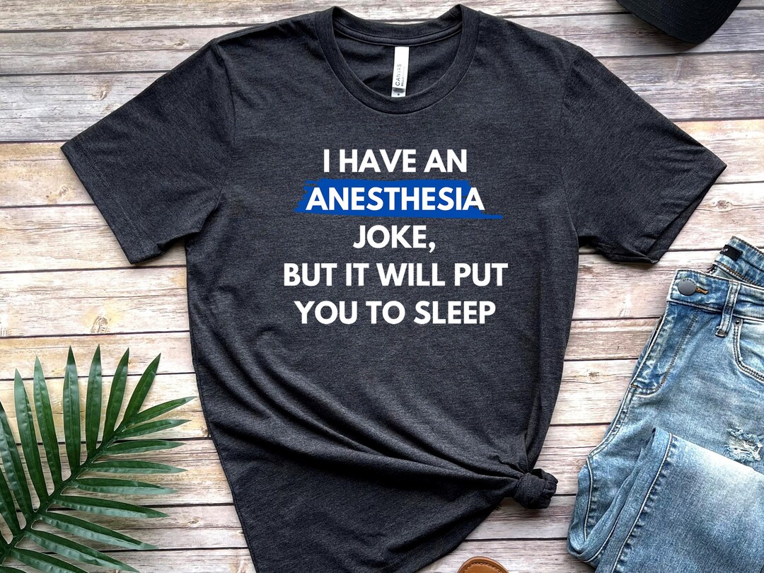Anesthesia Joke Shirt, Long Sleeve, Sweatshirt, Tank Top, Hoodie, Gift ...