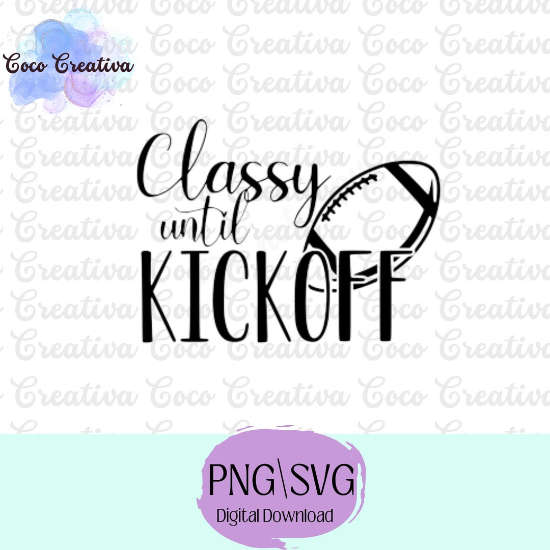 Classy Until Kickoff, Football Season SVG PNG Digital Download File for ...