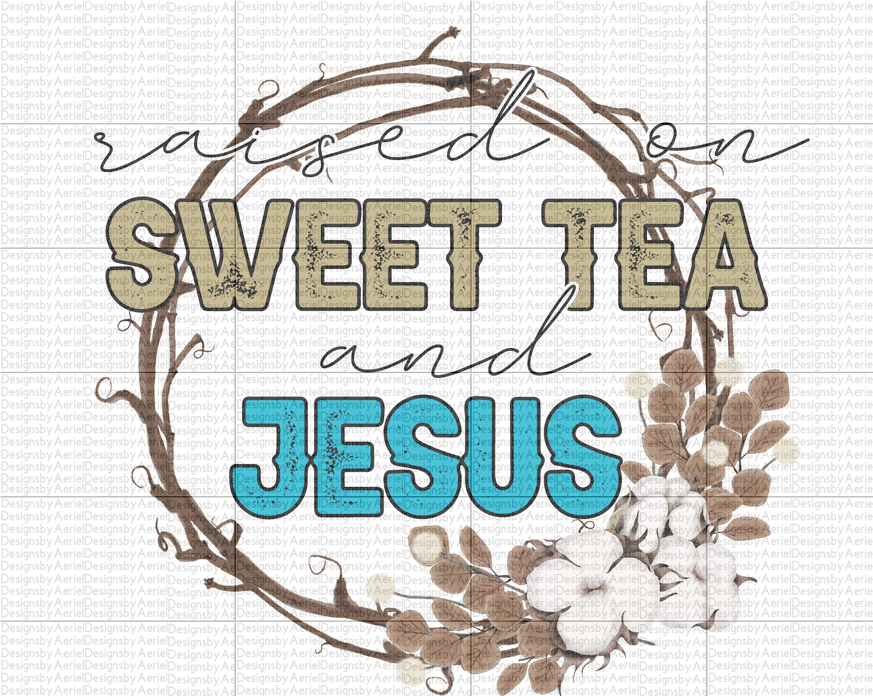 Raised on Sweet Tea and Jesus - PNG - Sweet Tea - Western - Christian ...