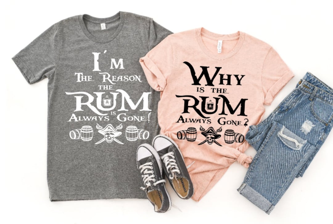 Why is the Rum Always Gone and I'm the Reason the Rum Unisex Shirt ...