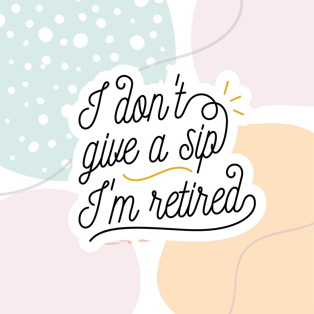 I Don' Give a Sip I'm Retired, Retired Sticker, Water Bottle Sticker ...
