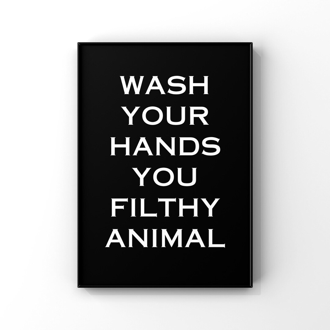 Wash Your Hands You Filthy Animal Digital Printable White on Black ...