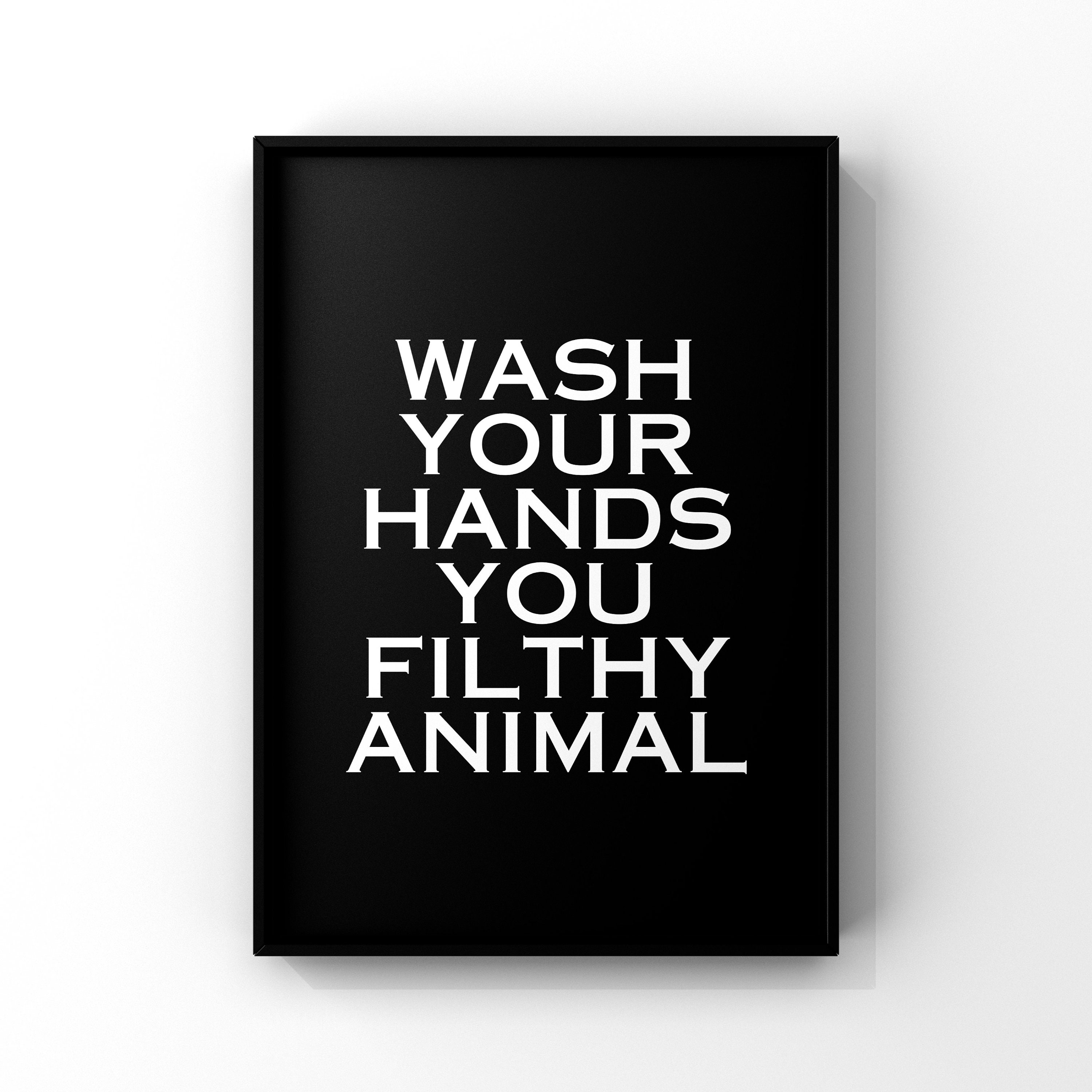 Wash Your Hands You Filthy Animal Digital Printable White on Black ...