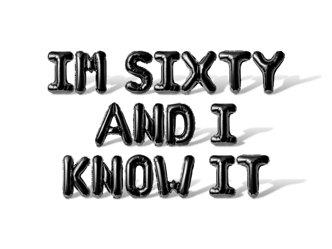 Im Sixty and I Know It Letter Balloon Banner - Gold, Rose Gold, Silver ...